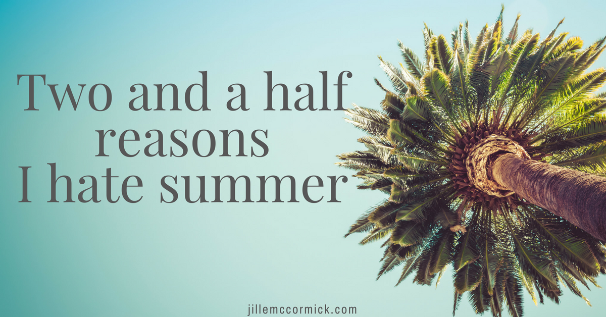 Two and a half reasons I hate summer