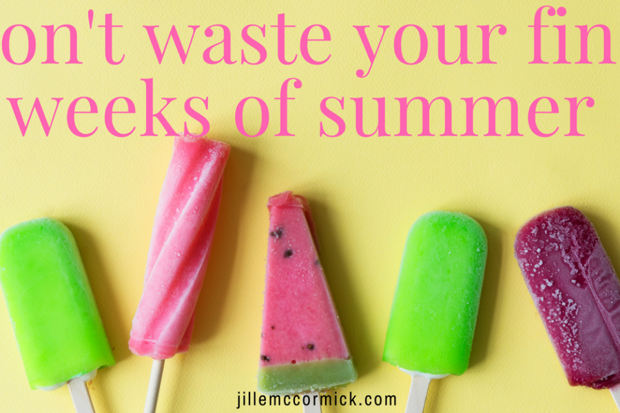 Don't waste the final weeks of summer | jillemccormick.com