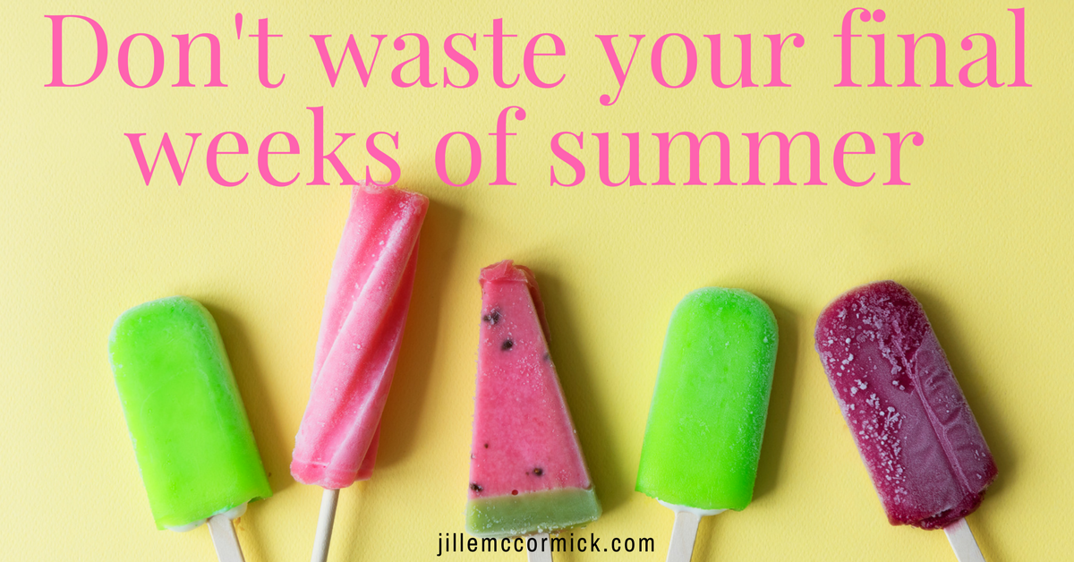 Don't waste the final weeks of summer