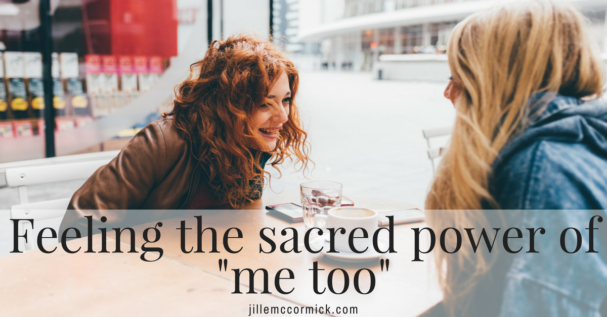 Feeling the sacred power of “me too” - jillemccormick.com