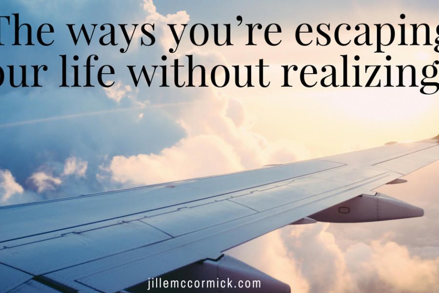 The ways you're escaping your life without realizing it ...