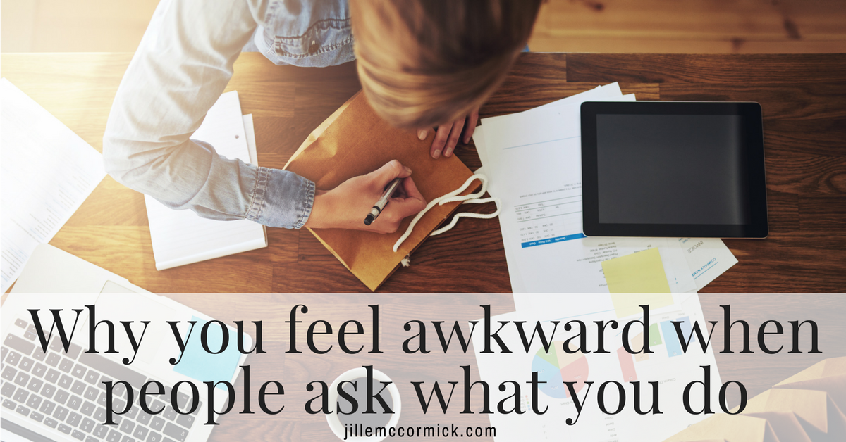 Why you feel awkward when people ask what you do - jillemccormick.com