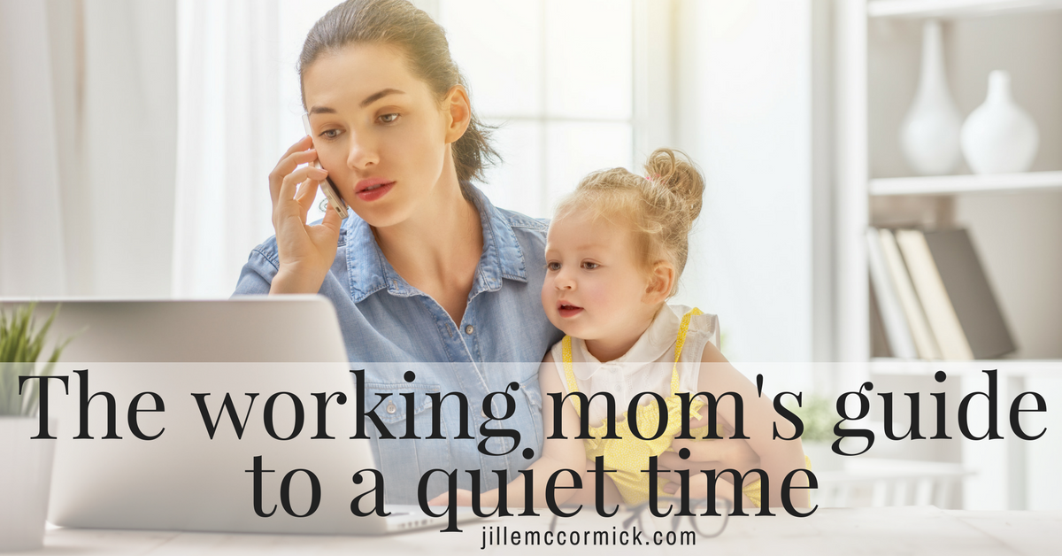 The working mom’s common-sense guide to a quiet time - jillemccormick.com