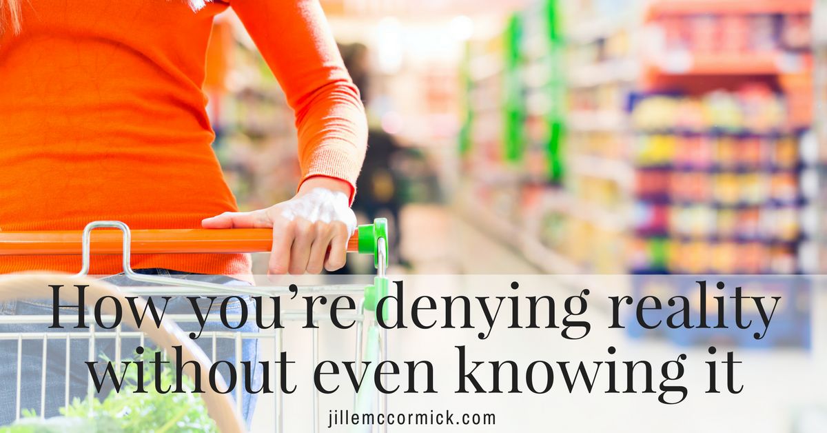 How you’re denying reality without even knowing it - jillemccormick.com