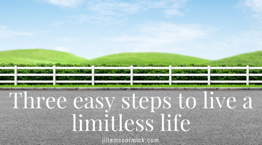 Three easy steps to live a limitless life | jillemccormick.com