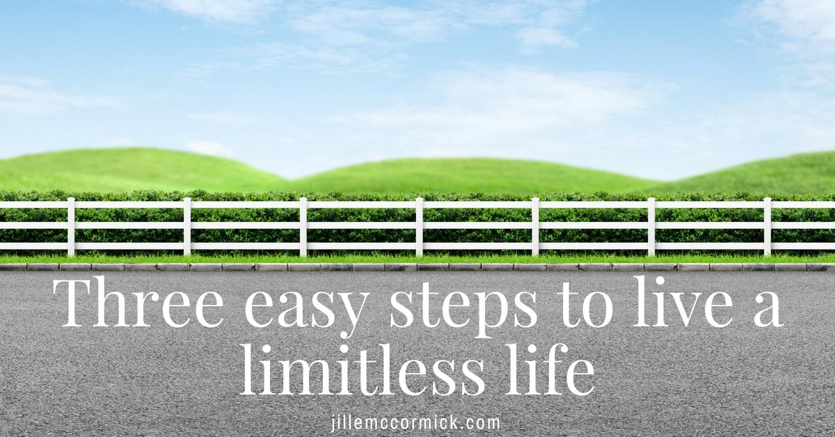 Three easy steps to live a limitless life - jillemccormick.com