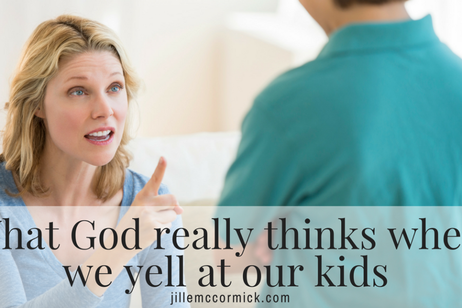 What God really thinks when we yell at our kids | jillemccormick.com
