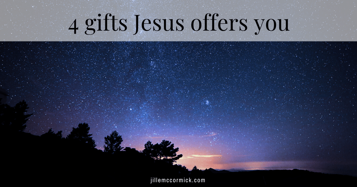 4 gifts Jesus offers you - jillemccormick.com