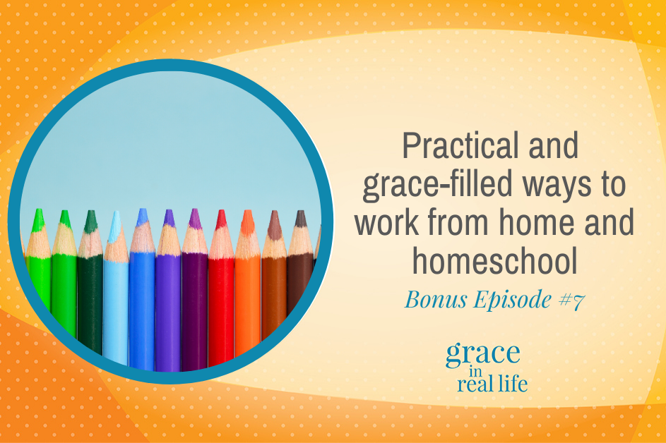 Bonus Episode #7: Practical and grace-filled ways to work from home and ...