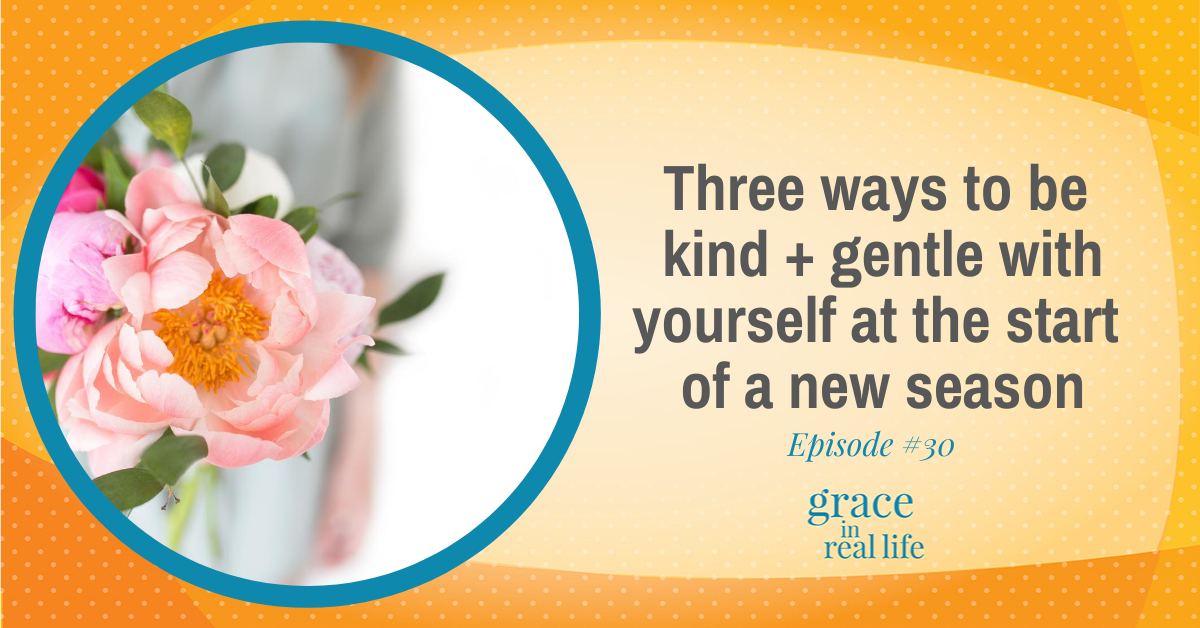 Episode #30: Three ways to be kind and gentle with yourself at the ...
