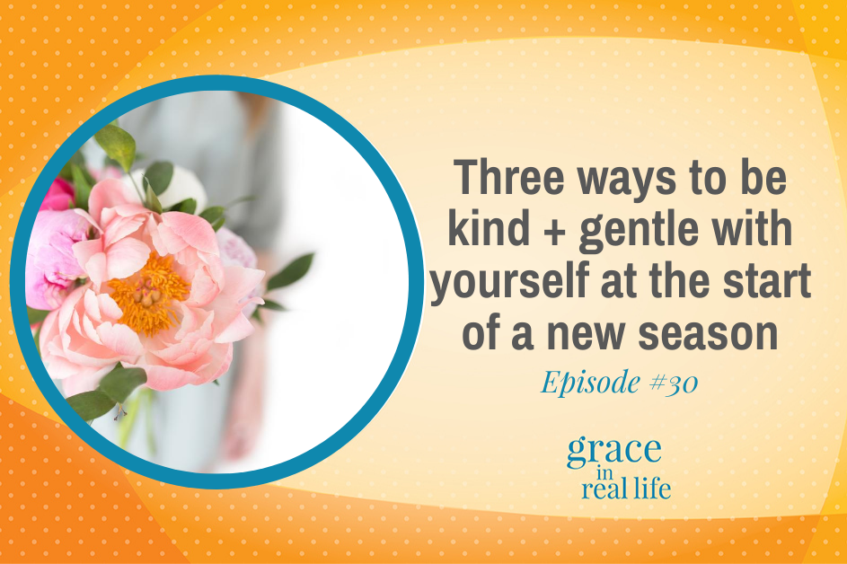 Episode #30: Three ways to be kind and gentle with yourself at the ...