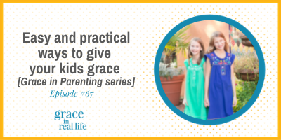 #67: Easy and practical ways to give your kids grace [Grace in ...