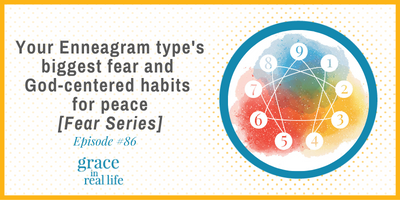 #86: Your Enneagram type’s biggest fear and God-centered habits for ...