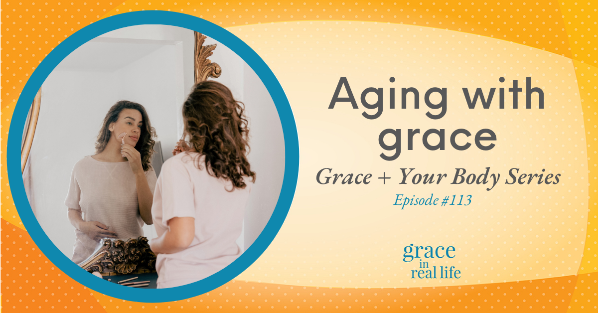 #113: Grace + Your Body: Aging with grace - jillemccormick.com