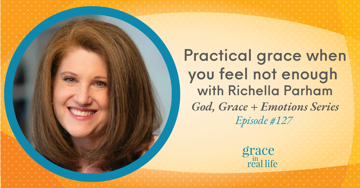 #127: God, grace + emotions: Practical grace when you feel not enough ...
