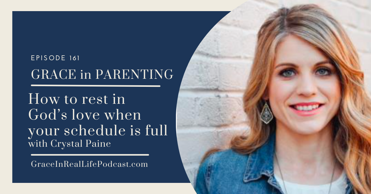#161: Grace in Parenting: Practical strategies for the overwhelmed mom with Crystal Paine ...