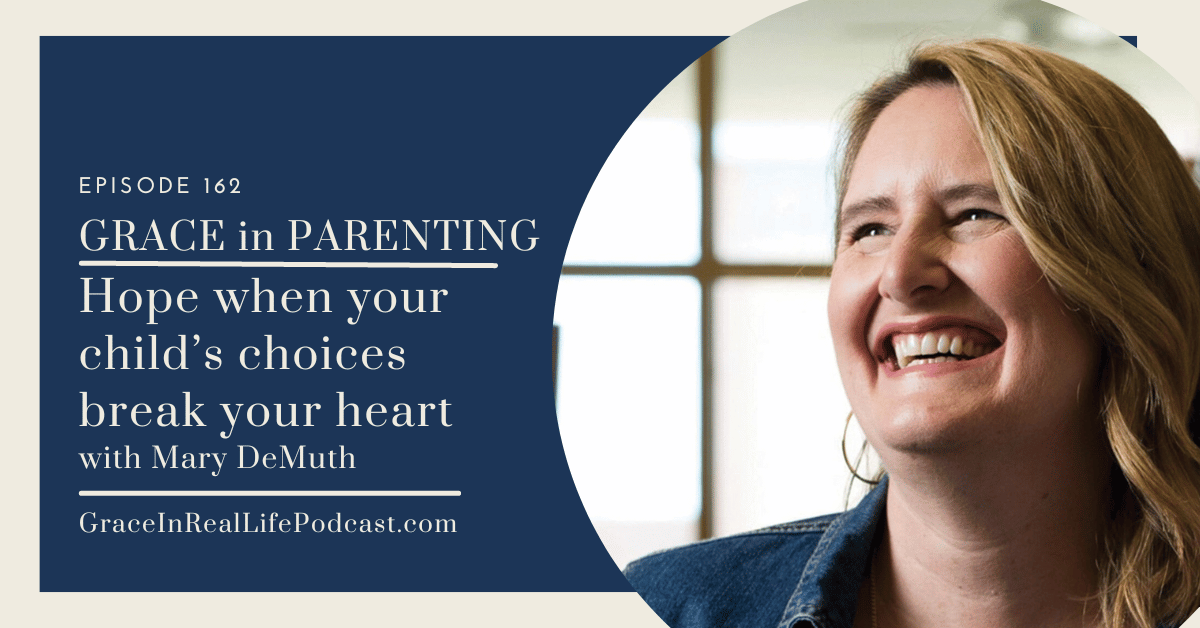 #162: Grace in Parenting: Loving your wayward child well with Mary DeMuth - jillemccormick.com
