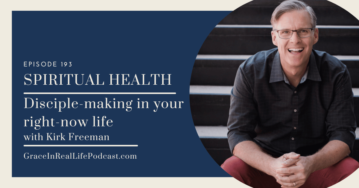 #193: Spiritual Health: Disciple making with Kirk Freeman ...